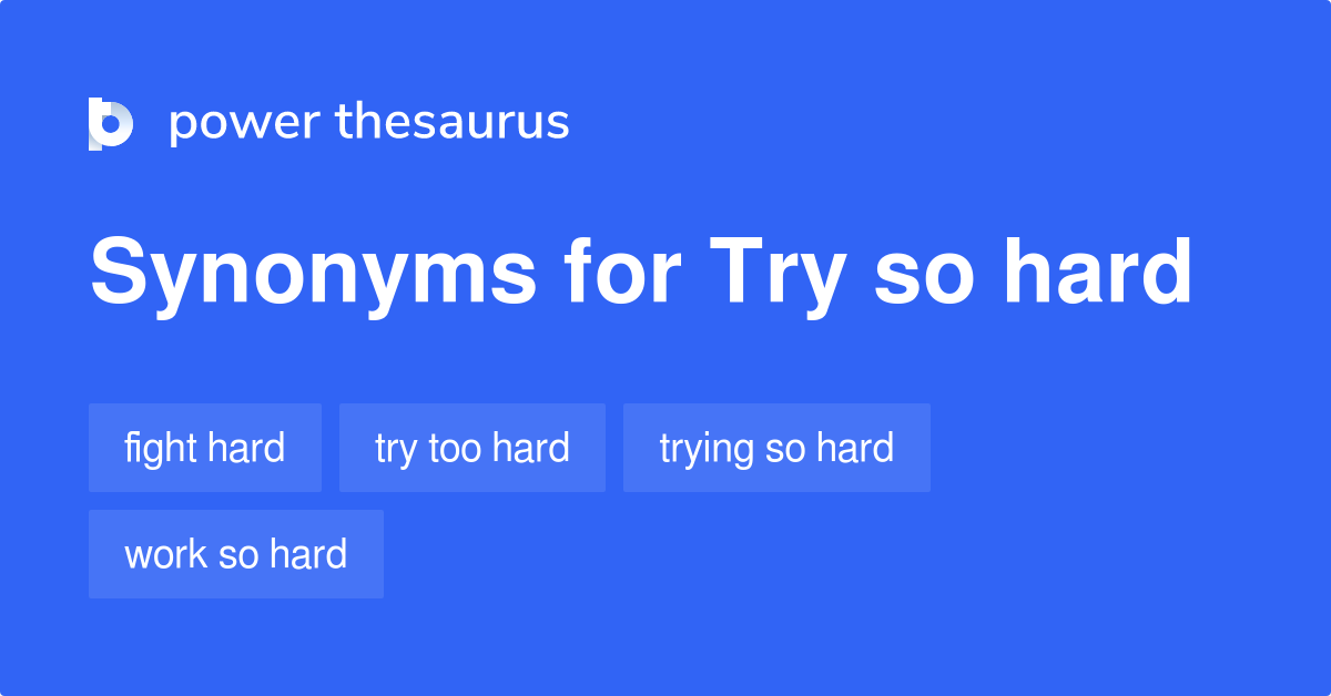 TRY SO HARD Synonyms: 58 Similar Phrases