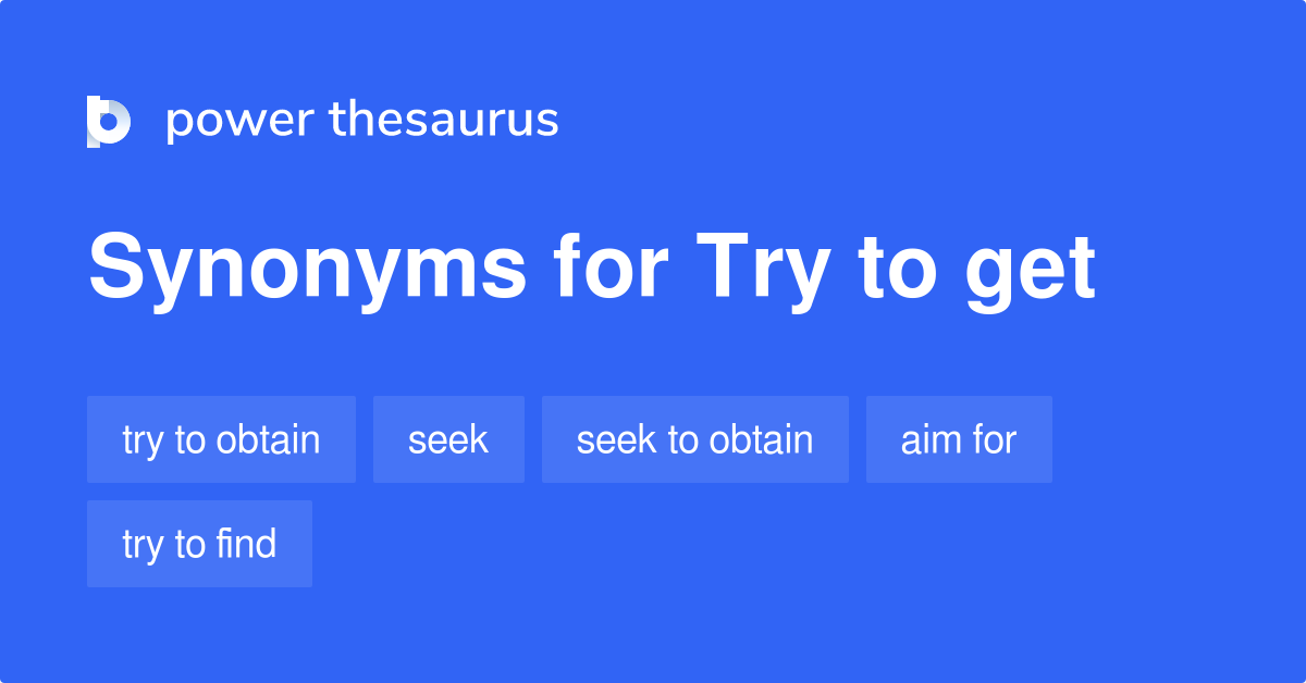 TRY TO GET Synonyms: 341 Similar Words & Phrases