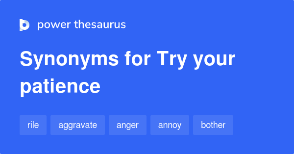 Try Your Patience synonyms - 118 Words and Phrases for Try Your Patience