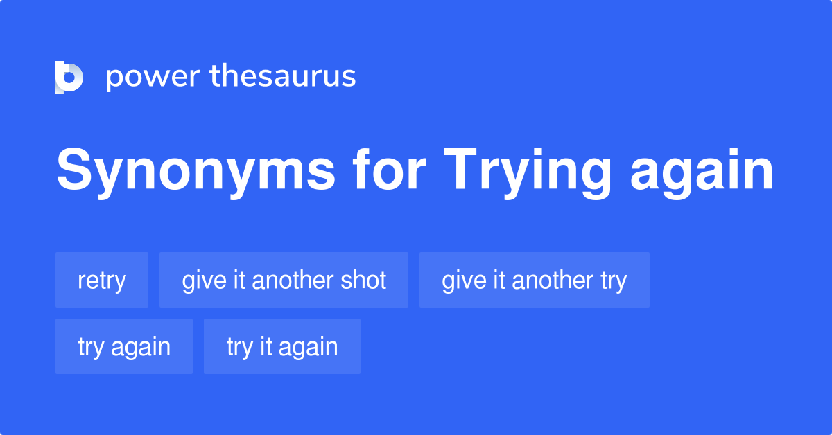 TRYING AGAIN Synonyms: 103 Similar Words & Phrases