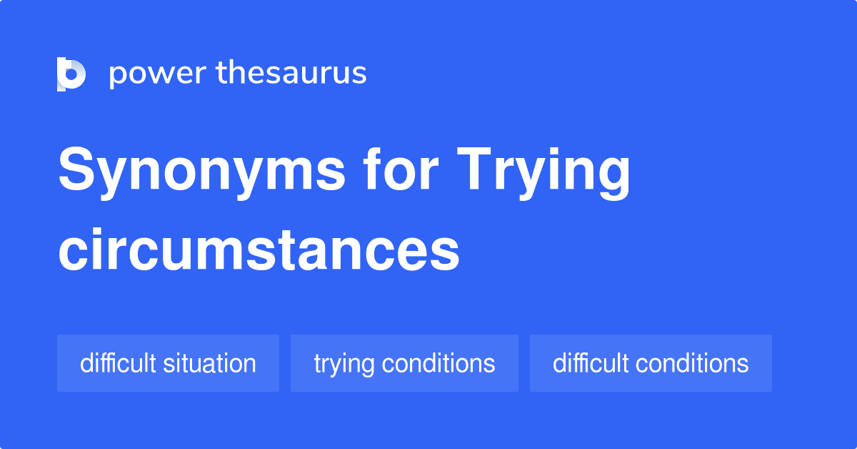 TRYING CIRCUMSTANCES Synonyms: 180 Similar Words & Phrases
