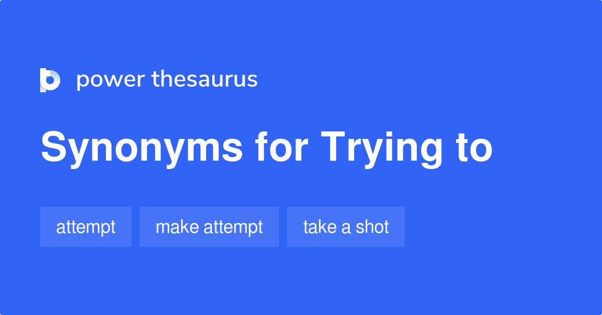 TRYING TO Synonyms: 202 Similar Words & Phrases