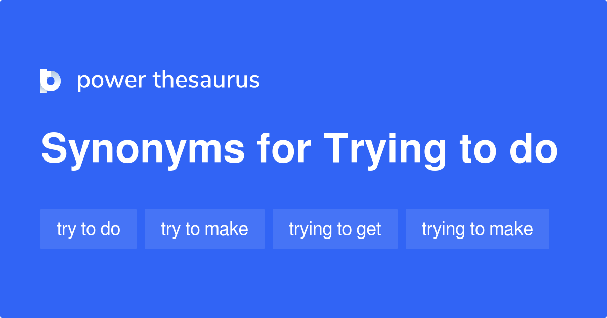 TRYING TO DO Synonyms: 65 Similar Phrases