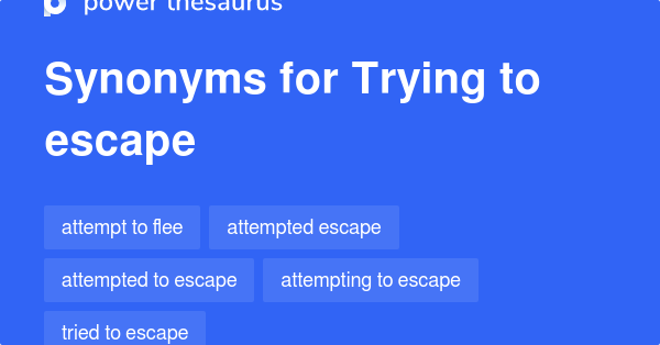 TRYING TO ESCAPE Synonyms: 114 Similar Words & Phrases