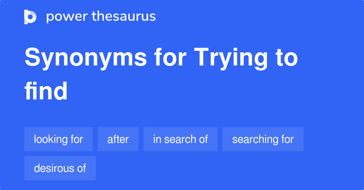TRYING TO FIND Synonyms: 138 Similar Words & Phrases