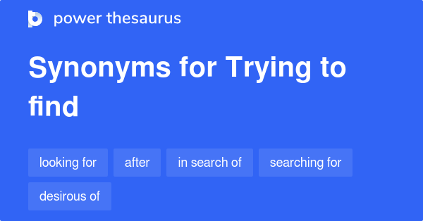 TRYING TO FIND Synonyms: 138 Similar Words & Phrases
