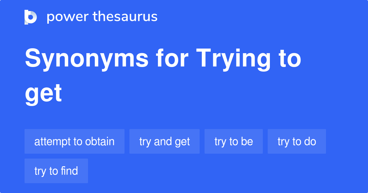 TRYING TO GET Synonyms: 171 Similar Words & Phrases