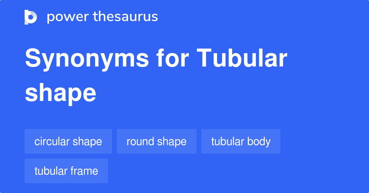 TUBULAR SHAPE Synonyms: 20 Similar Phrases