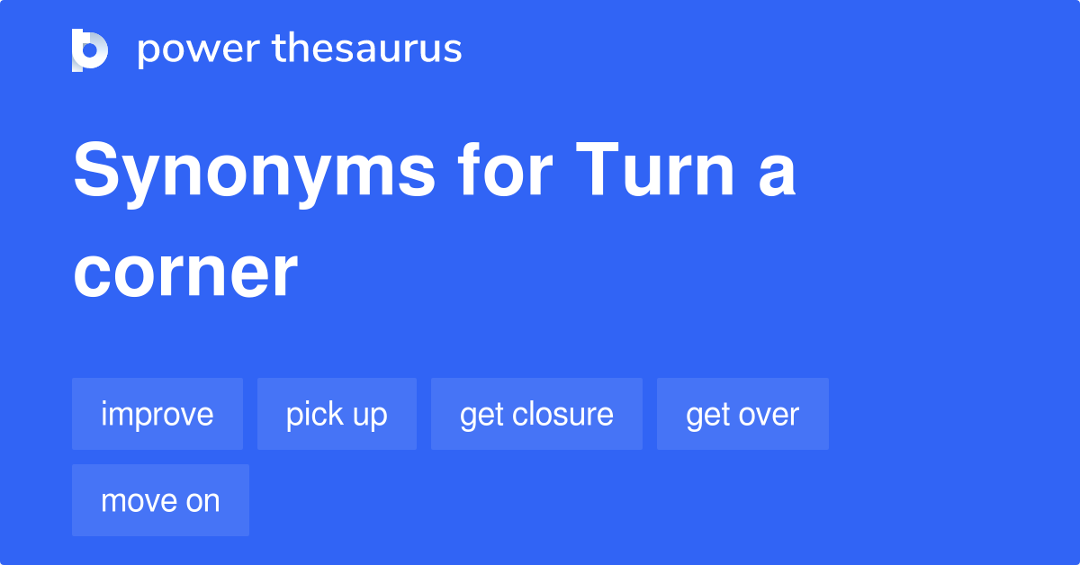 Turn A Corner synonyms - 57 Words and Phrases for Turn A Corner