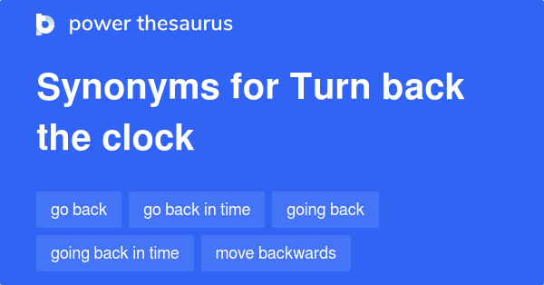 Turn Back The Clock synonyms - 103 Words and Phrases for Turn Back The ...