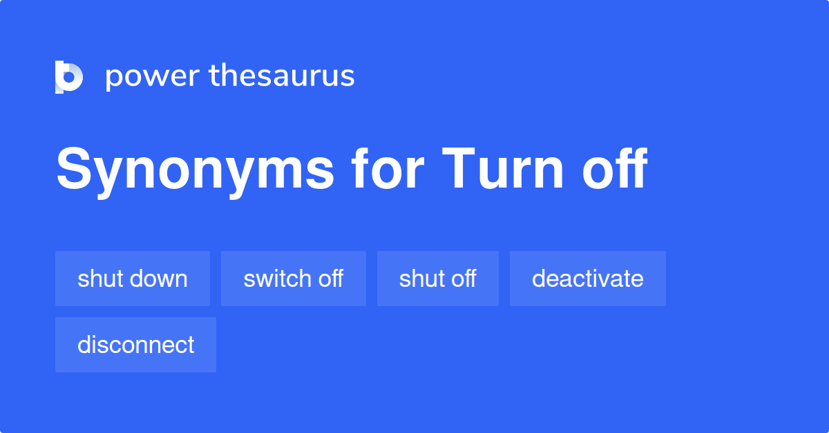 TURN OFF Synonyms: 1 231 Similar Words & Phrases