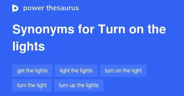 TURN ON THE LIGHTS Synonyms: 74 Similar Phrases