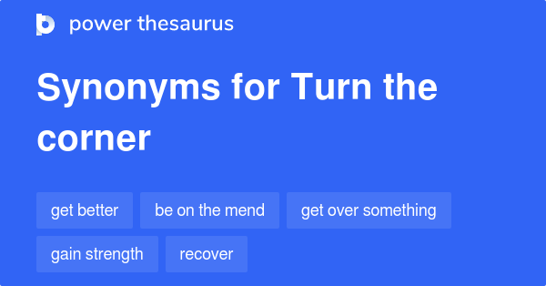 TURN THE CORNER Synonyms: 145 Similar Words & Phrases