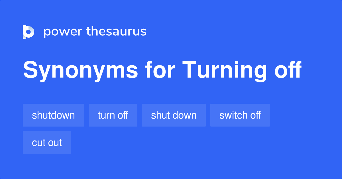 TURNING OFF Synonyms: 207 Similar Words & Phrases