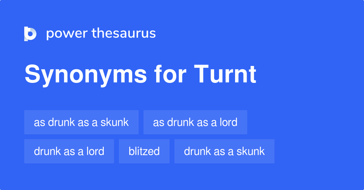 TURNT Synonyms: 423 Similar Words & Phrases