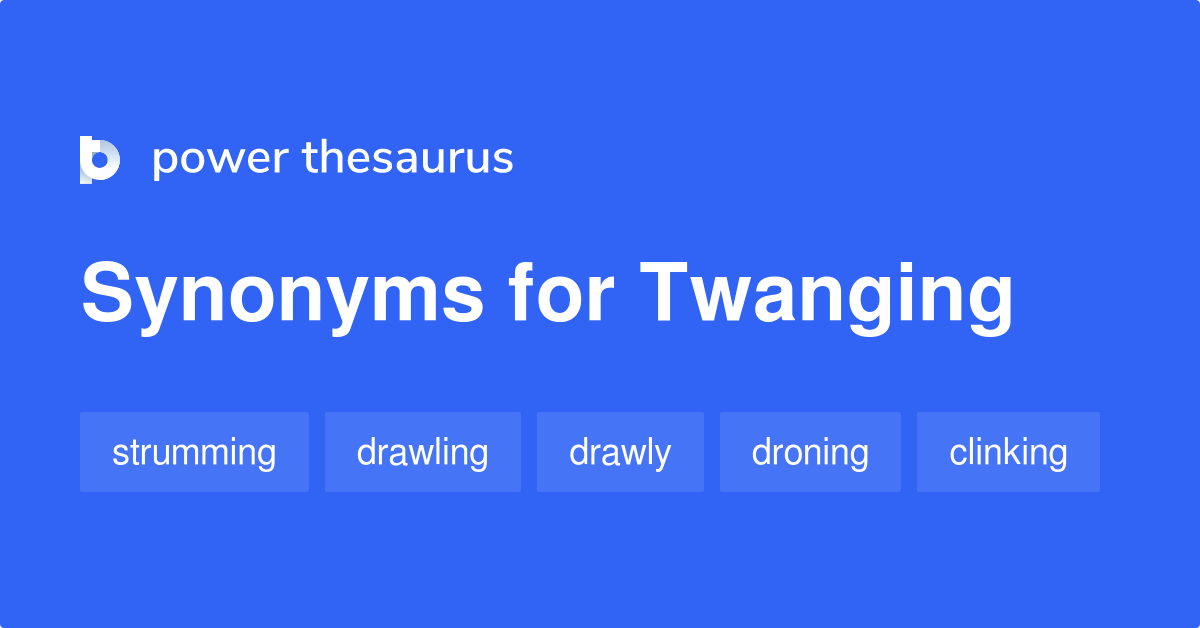 TWANGING Synonyms: 48 Similar Words & Phrases