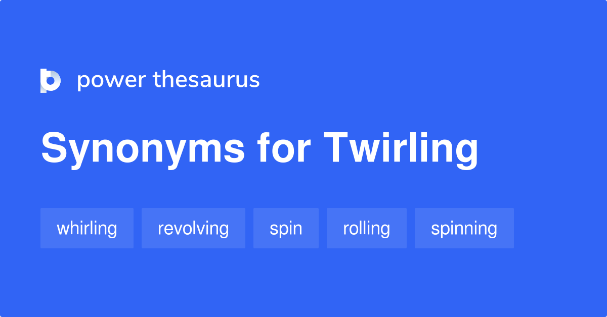 TWIRLING Synonyms: 520 Similar Words & Phrases