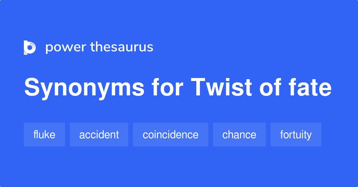 TWIST OF FATE Synonyms: 265 Similar Words & Phrases