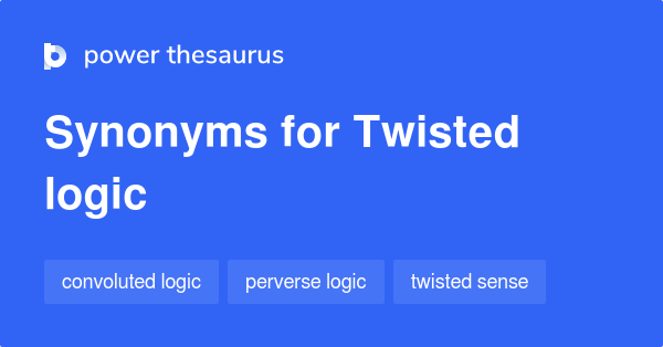 Twisted Logic synonyms - 86 Words and Phrases for Twisted Logic