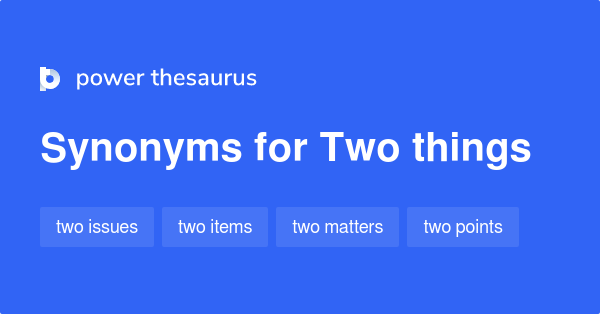 TWO THINGS Synonyms: 93 Similar Words & Phrases