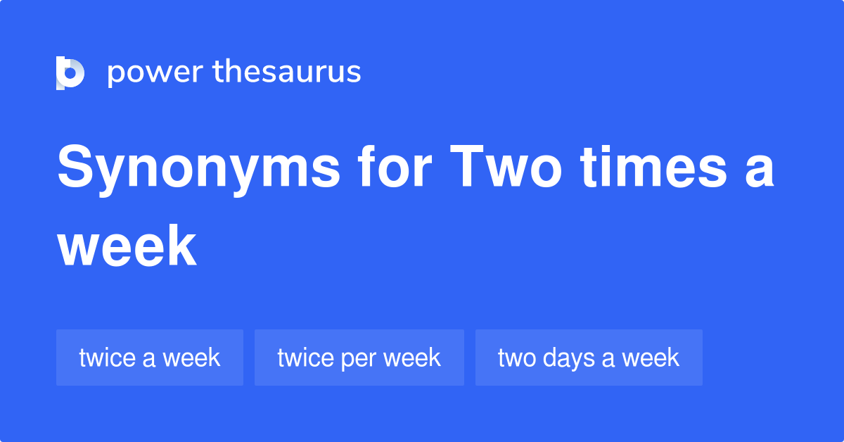 TWO TIMES A WEEK Synonyms: 30 Similar Words & Phrases