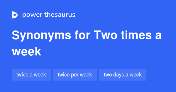 TWO TIMES A WEEK Synonyms: 30 Similar Words & Phrases