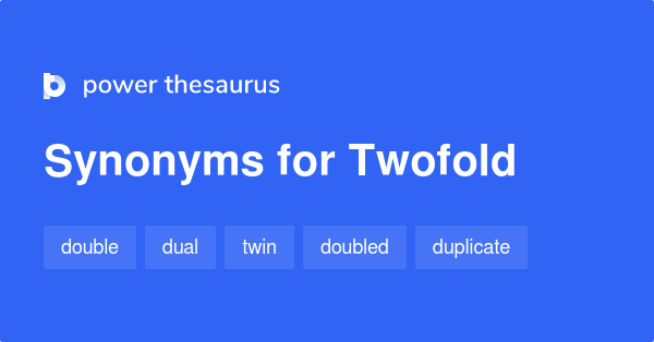 TWOFOLD Synonyms: 823 Similar Words & Phrases