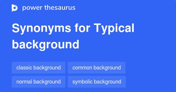 Typical Background synonyms - 10 Words and Phrases for Typical Background