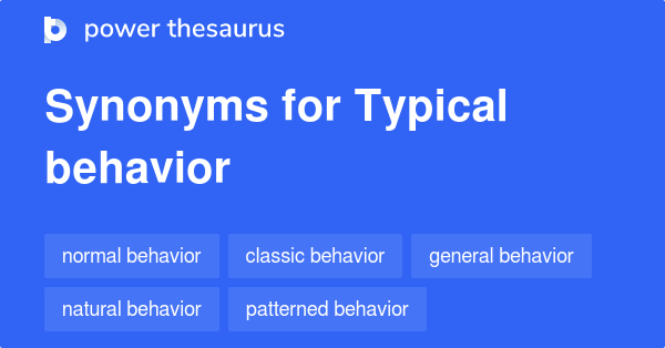 TYPICAL BEHAVIOR Synonyms: 172 Similar Phrases