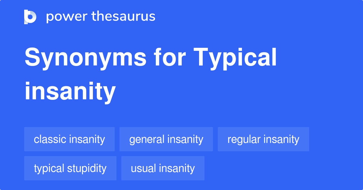 Typical Insanity synonyms - 15 Words and Phrases for Typical Insanity