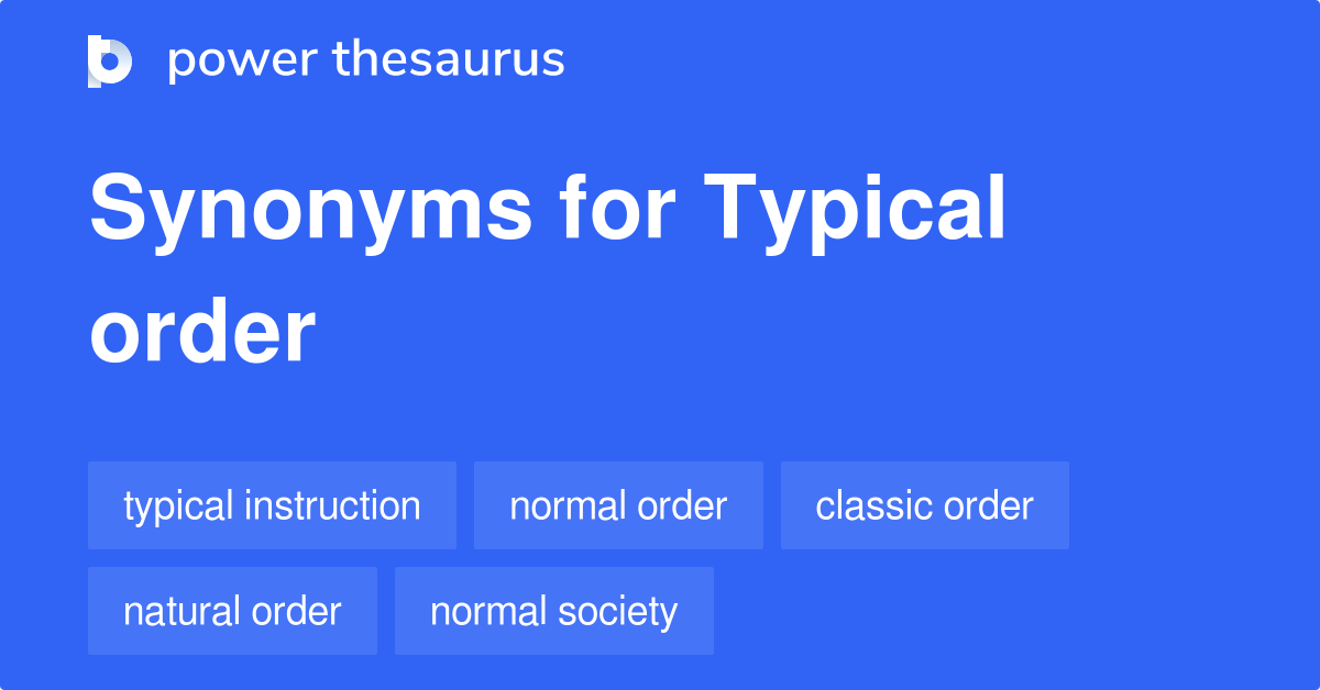 TYPICAL ORDER Synonyms: 44 Similar Phrases