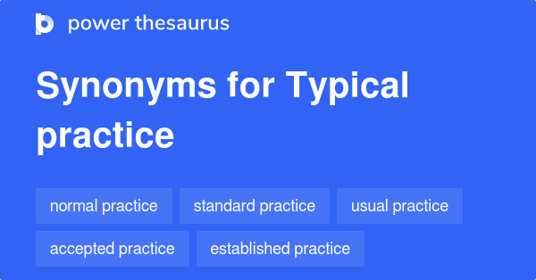 TYPICAL PRACTICE Synonyms: 138 Similar Phrases