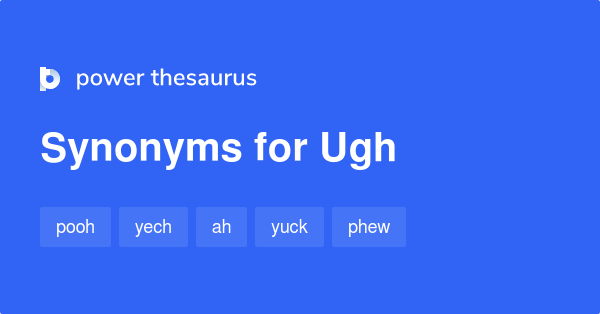 UGH Synonyms: 264 Similar Words & Phrases