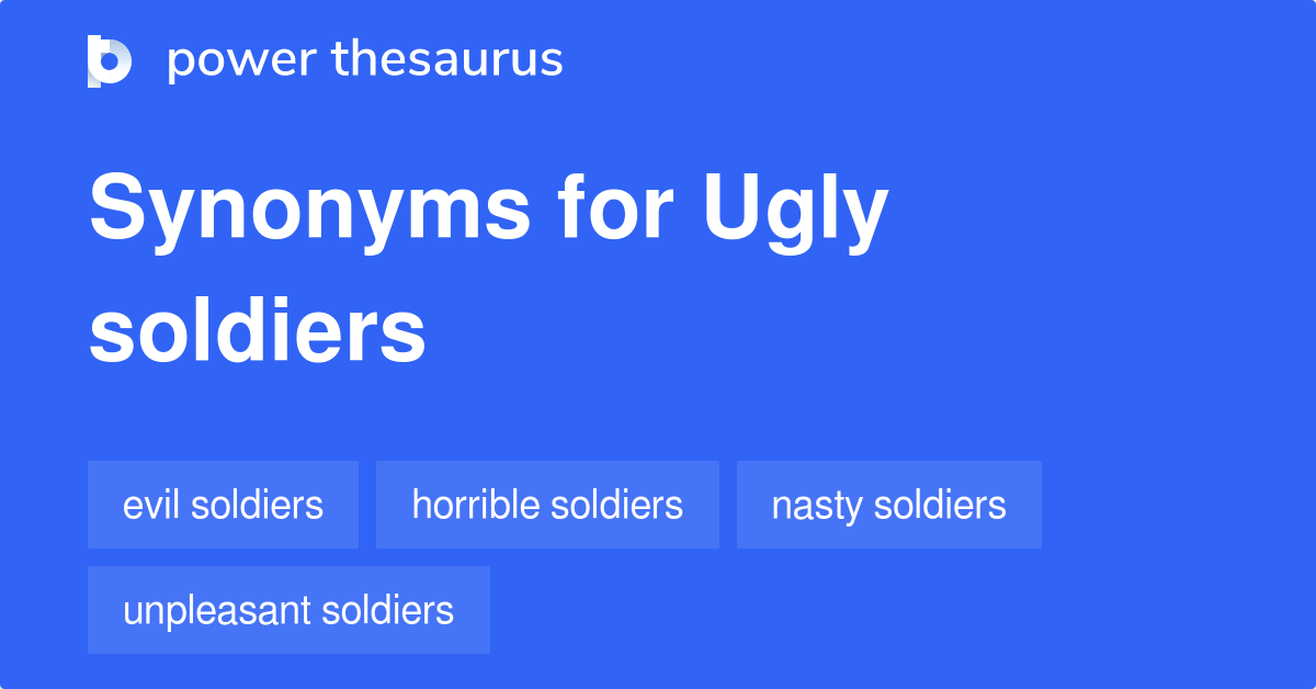 Ugly Soldiers synonyms - 9 Words and Phrases for Ugly Soldiers