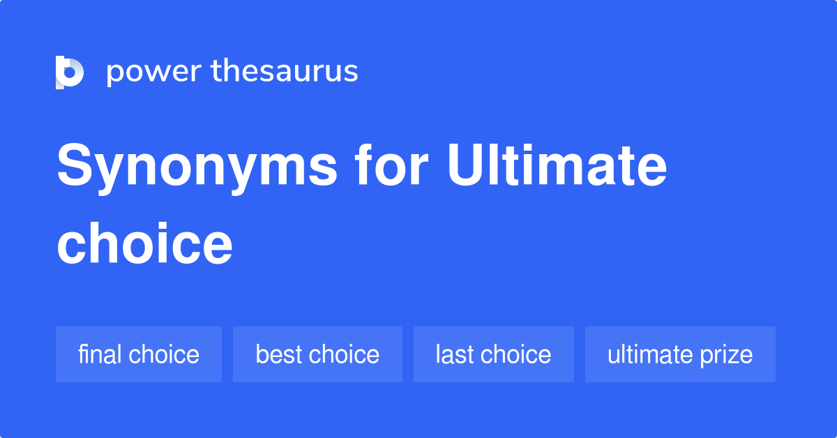 ULTIMATE CHOICE Synonyms: 247 Similar Words & Phrases