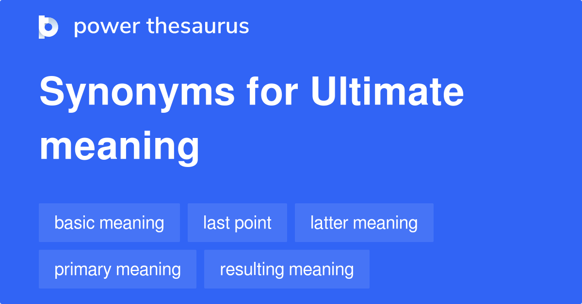 Ultimate Meaning synonyms - 7 Words and Phrases for Ultimate Meaning