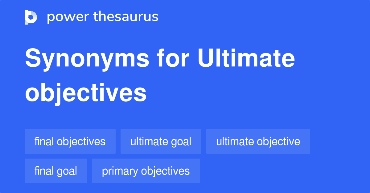 Ultimate Objectives synonyms - 172 Words and Phrases for Ultimate ...