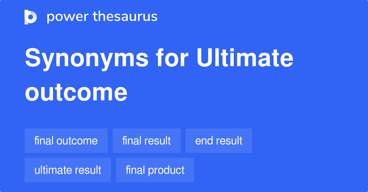 502 ULTIMATE OUTCOME Synonyms
