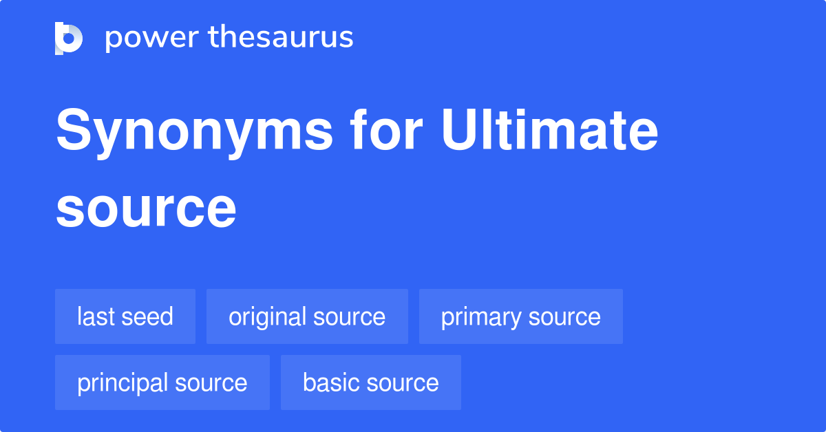 ULTIMATE SOURCE Synonyms: 139 Similar Words & Phrases