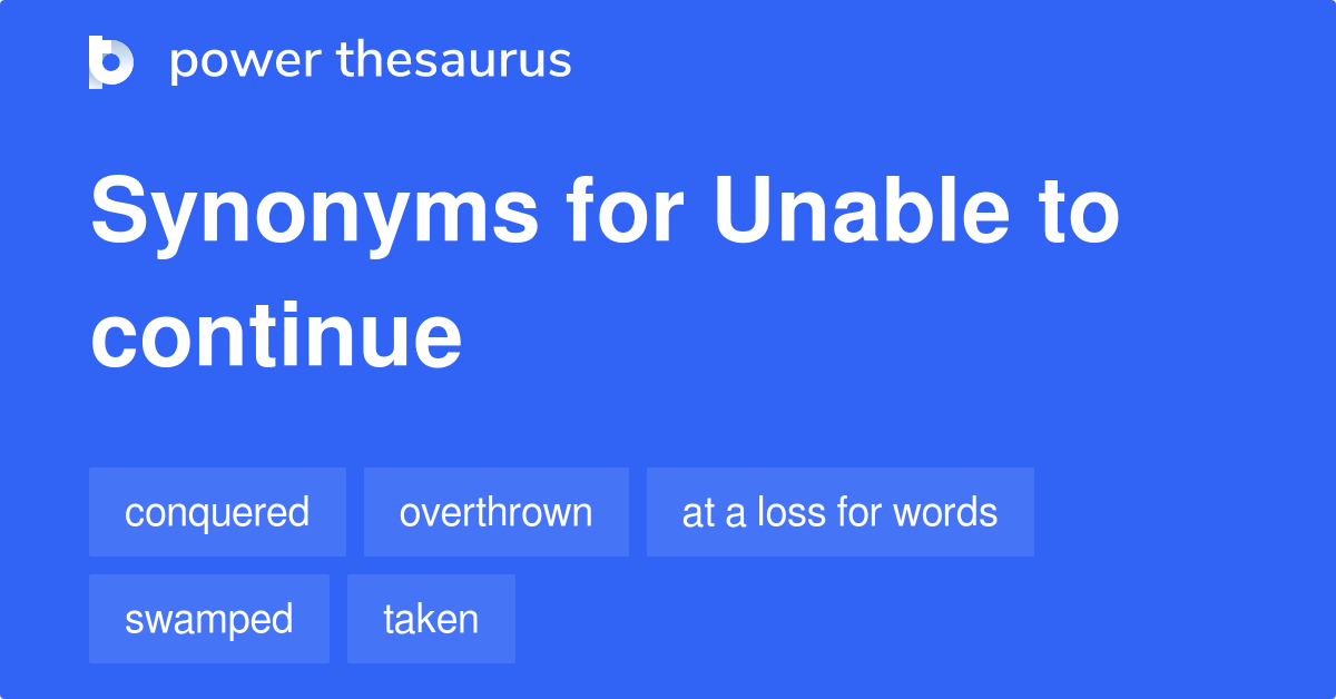 UNABLE TO CONTINUE Synonyms: 145 Similar Words & Phrases