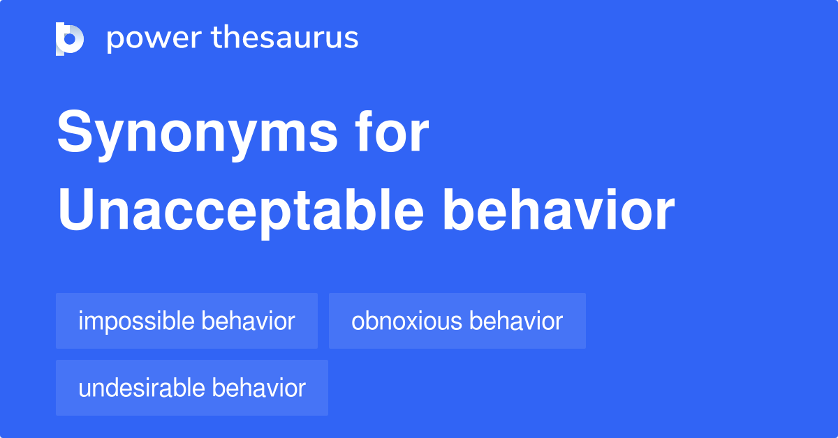 UNACCEPTABLE BEHAVIOR Synonyms: 542 Similar Words & Phrases