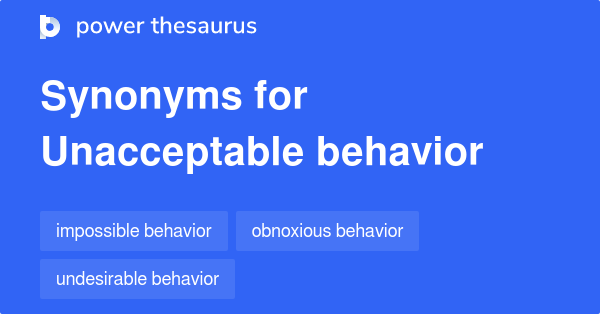 UNACCEPTABLE BEHAVIOR Synonyms: 542 Similar Words & Phrases