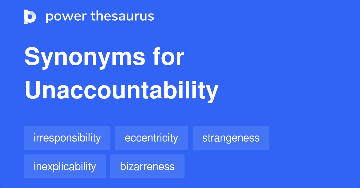 UNACCOUNTABILITY Synonyms: 113 Similar Words & Phrases
