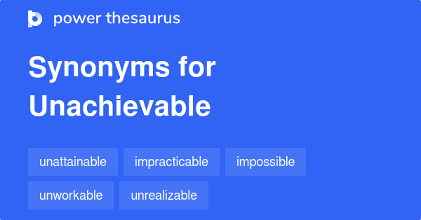 UNACHIEVABLE Synonyms: 801 Similar Words & Phrases