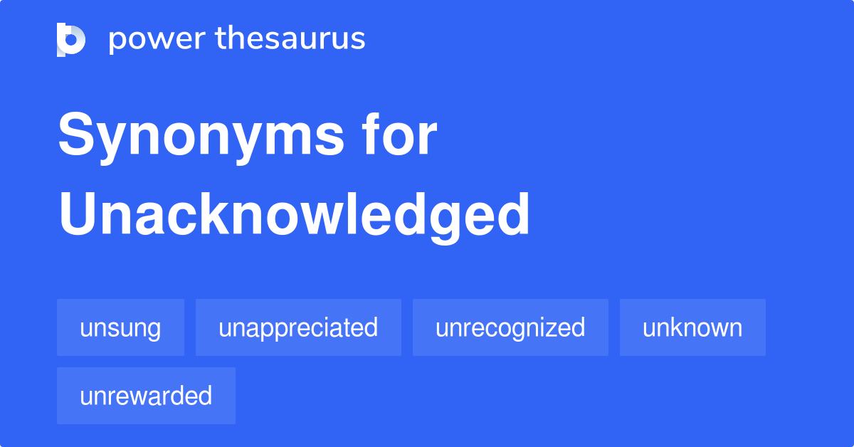 UNACKNOWLEDGED Synonyms: 926 Similar Words & Phrases