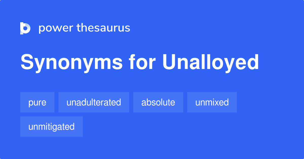 UNALLOYED Synonyms: 717 Similar Words & Phrases