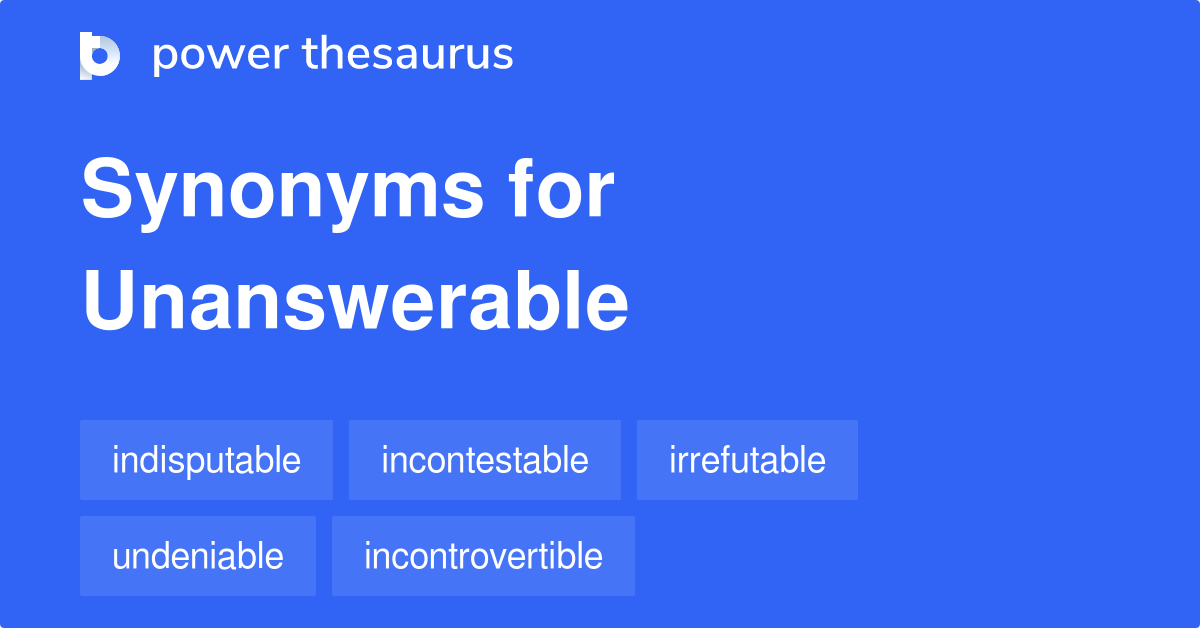 Unanswerable synonyms - 461 Words and Phrases for Unanswerable