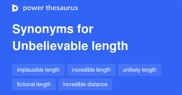 Unbelievable Length synonyms - 12 Words and Phrases for Unbelievable Length