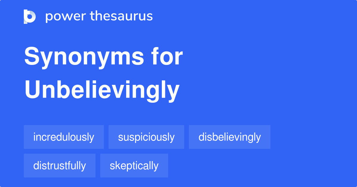 Unbelievingly synonyms - 267 Words and Phrases for Unbelievingly