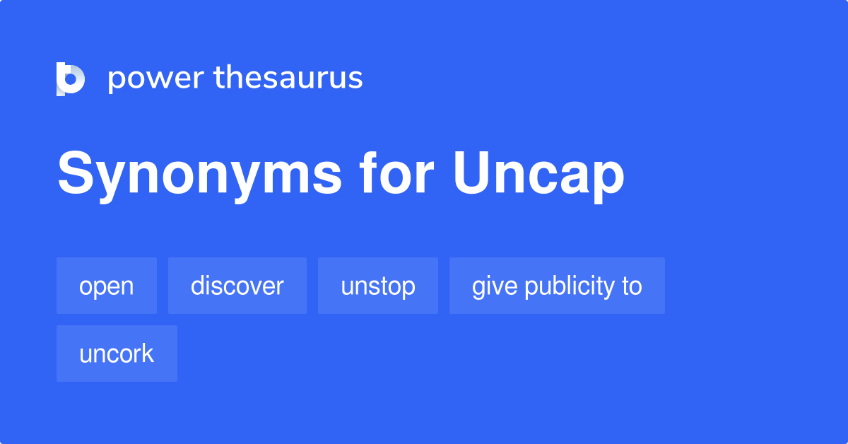 Uncap synonyms - 108 Words and Phrases for Uncap